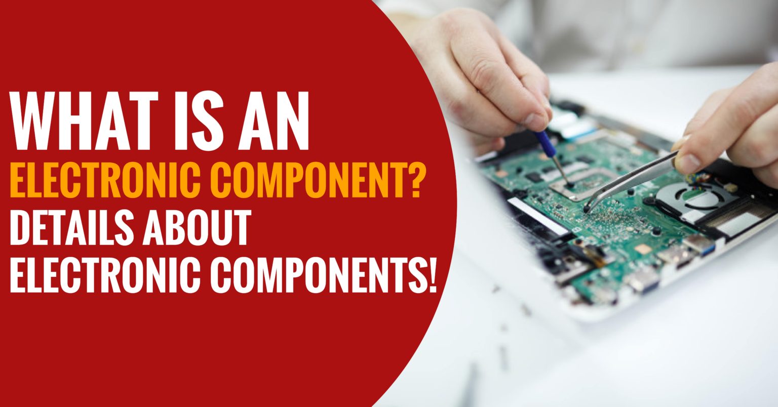 What Is An Electronic Component? Details About Electronic Components!